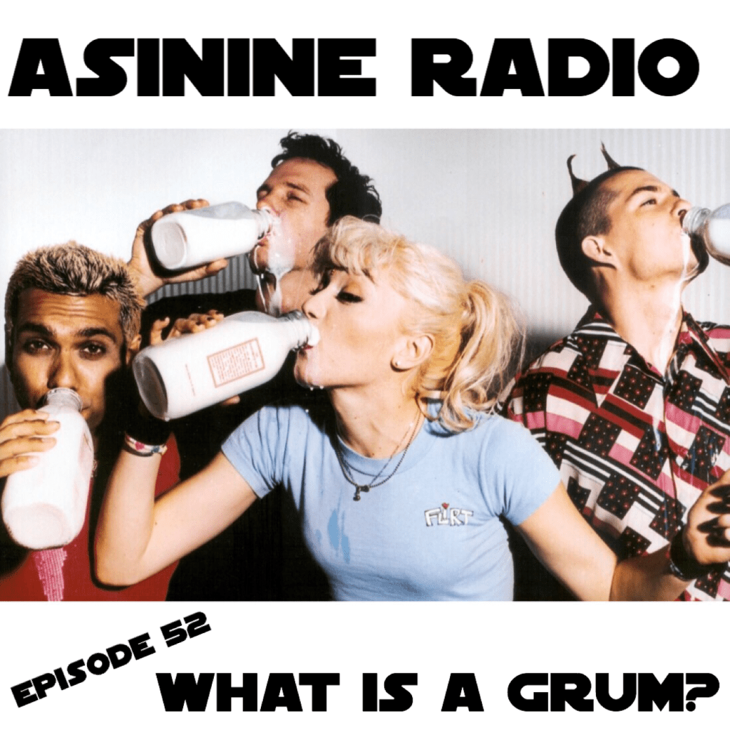 Episode 52: What Is A Grum? – Asinine Radio